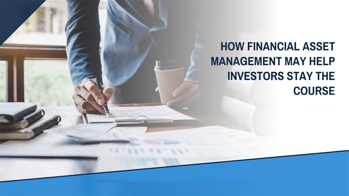 How Financial Asset Management May Help Investors Stay the Course